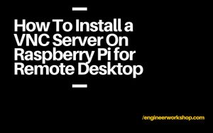 How To Install a VNC Server On Raspberry Pi for Remote Desktop